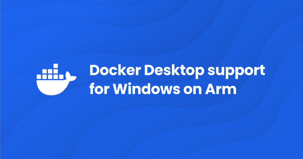 「Docker Desktop」も「Windows on Arm」に対応 ～業界のARM64シフトが鮮明に - 窓の杜